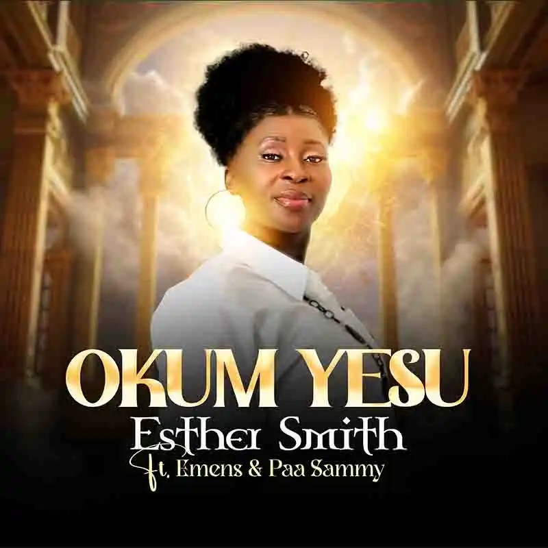 Esther Smith - Okum Yesu ft Emens & Paa Sammy